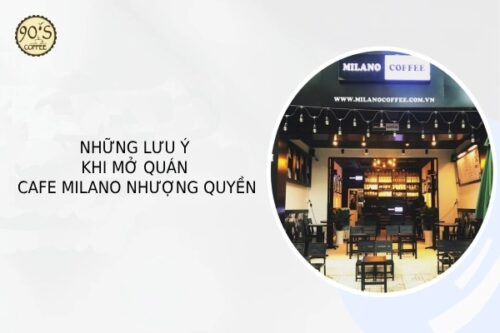 Mở Quán Cafe Milano Cần Gì? Thông Tin Nhượng Quyền Cafe Milano